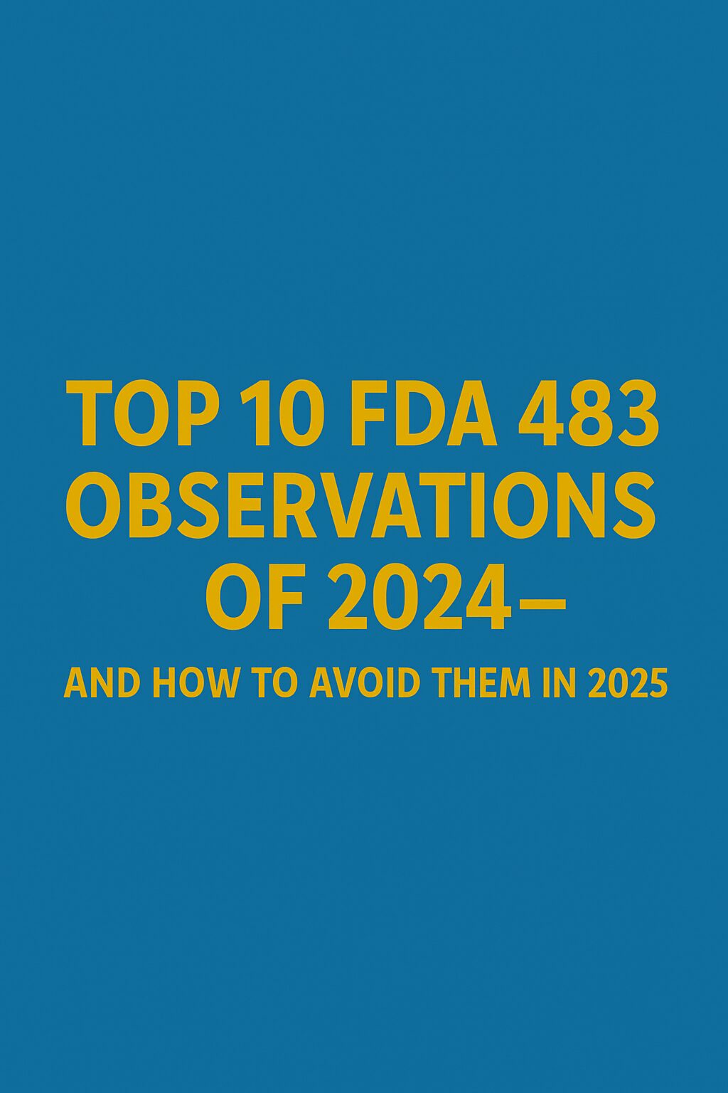 Top 10 FDA 483 Observations of 2024—and How to Avoid Them in 2025 - FDA Inspections